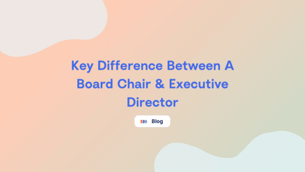 Board Chair vs. Executive Director: What Are The Differences?